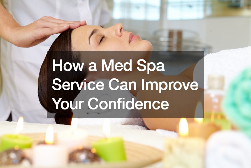 How a Med Spa Service Can Improve Your Confidence - Medical Bulletin