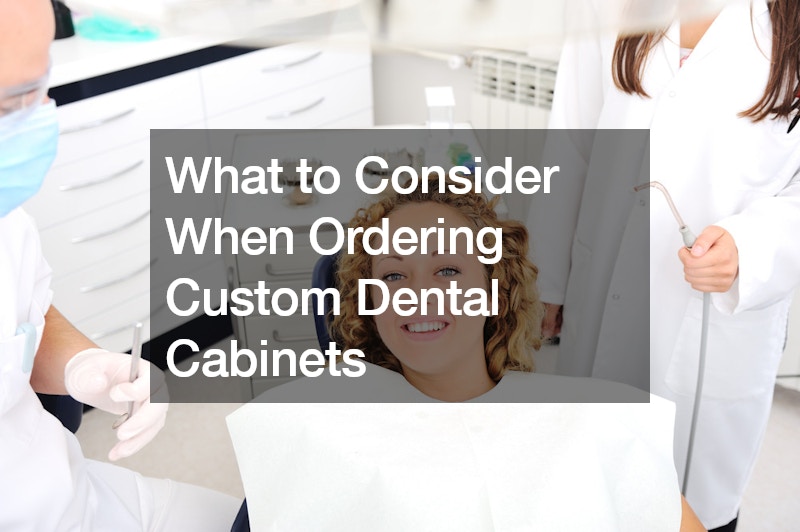 What to Consider When Ordering Custom Dental Cabinets - Medical Bulletin